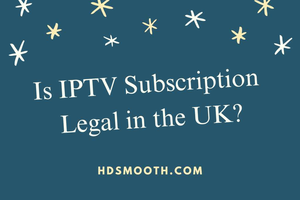 Is IPTV Subscription Legal in the UK?